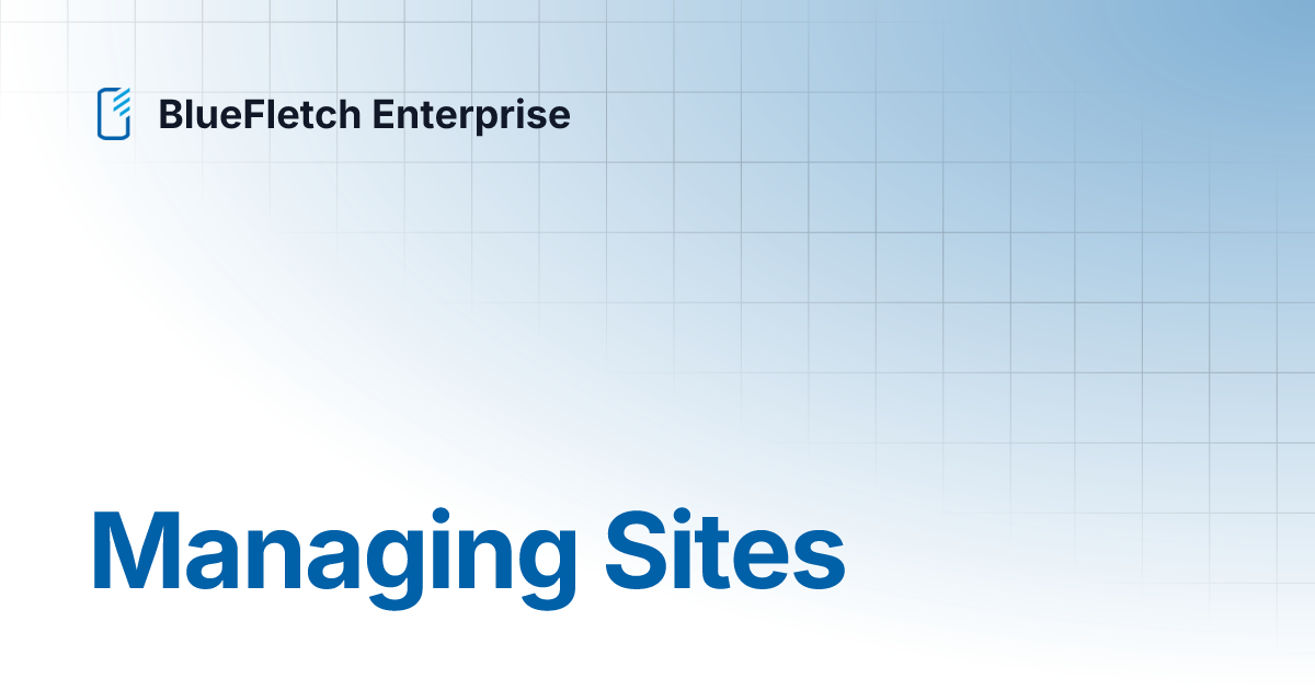 Managing Sites | BlueFletch Enterprise