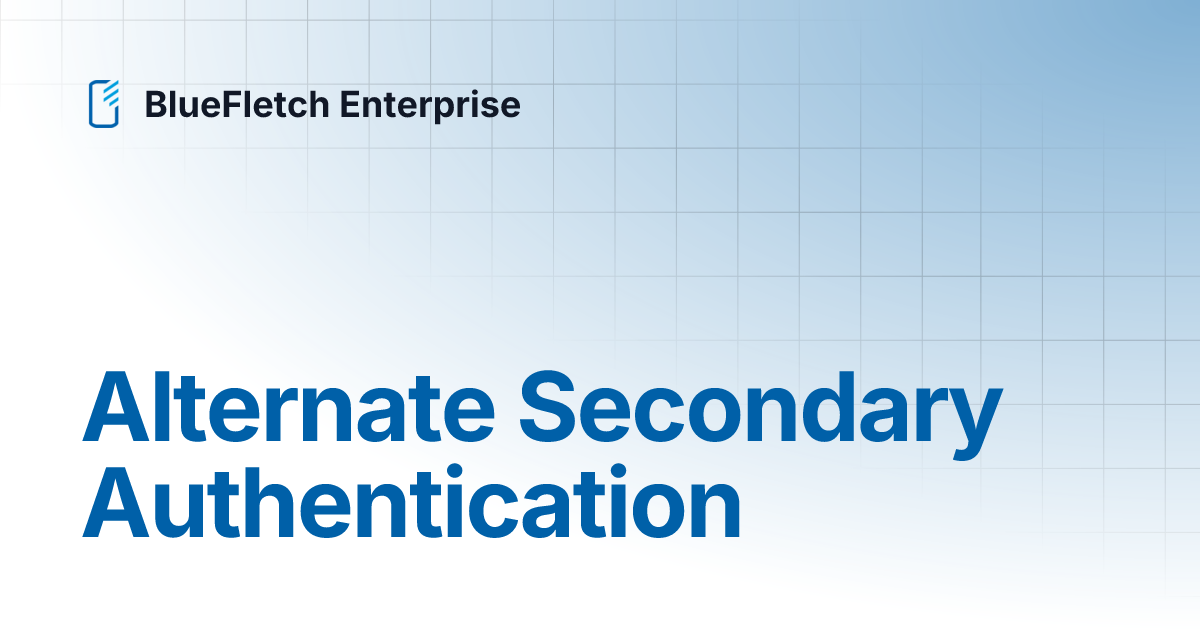 Alternate Secondary Authentication | BlueFletch Enterprise